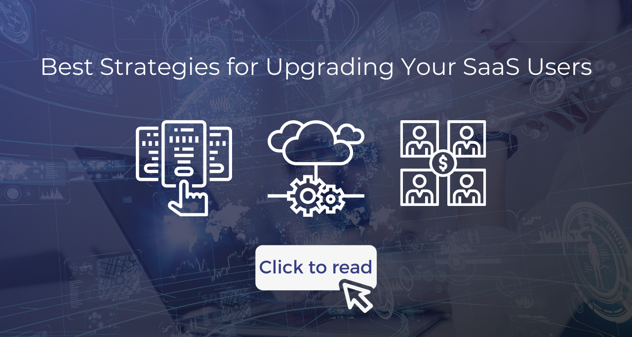 Best Strategies For Upgrading Your SaaS Users