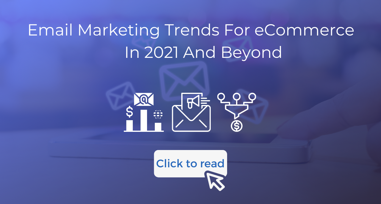 Email Marketing Trends For eCommerce In 2021 And Beyond