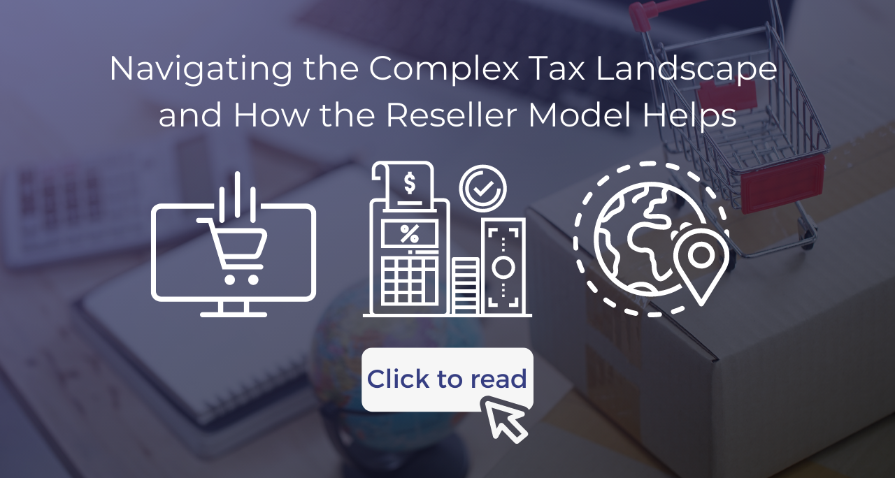 Navigating the Complex Tax Landscape and How the Reseller Model Helps
